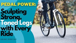 What cycling does to your legs: Strength, Tone, and Endurance